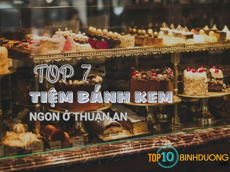 TOP 7 Tiệm Bánh Kem Ở Thuận An Ngon Xinh "Vô Đối"